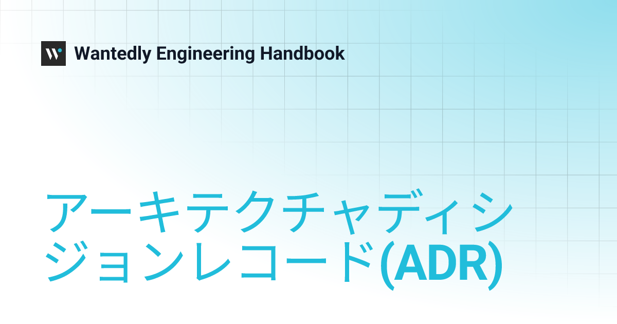 アーキテクチャディシジョンレコード(ADR) | Wantedly Engineering Handbook